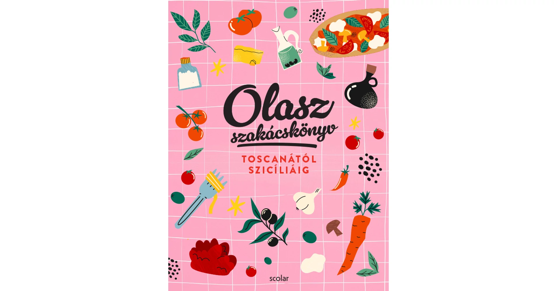 Olasz szakácskönyv – Toscanától Szicíliáig - Gasztronómia - Scolar Kiadó