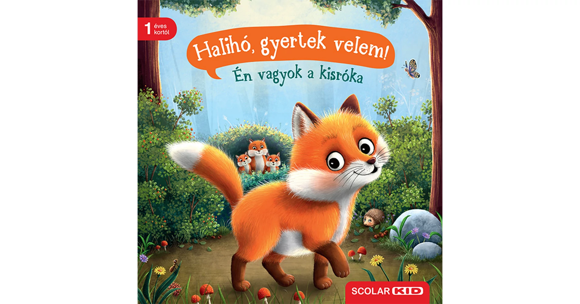 Halihó, gyertek velem! Én vagyok a kisróka - 0–3 év - Scolar Kiadó